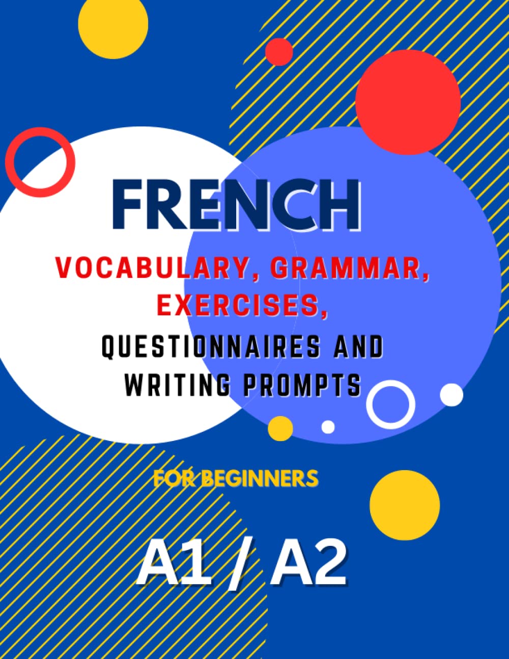 French Learning Book for Beginners A1 A2: Vocabulary, Grammar, Exercises, Questionnaires and ...