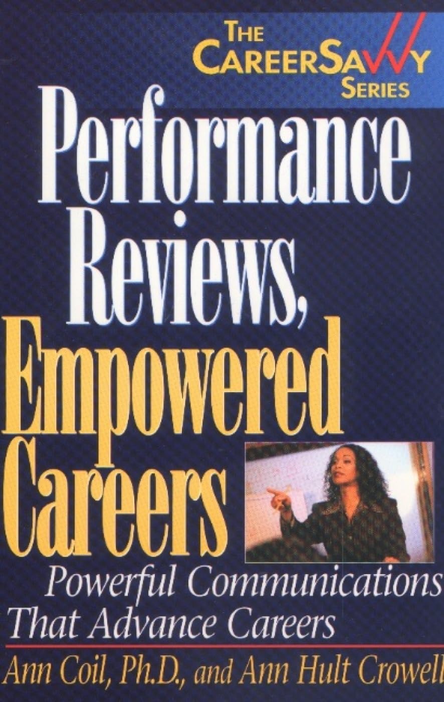 Performance Reviews, Empowered Careers: Powerful Communications that ...