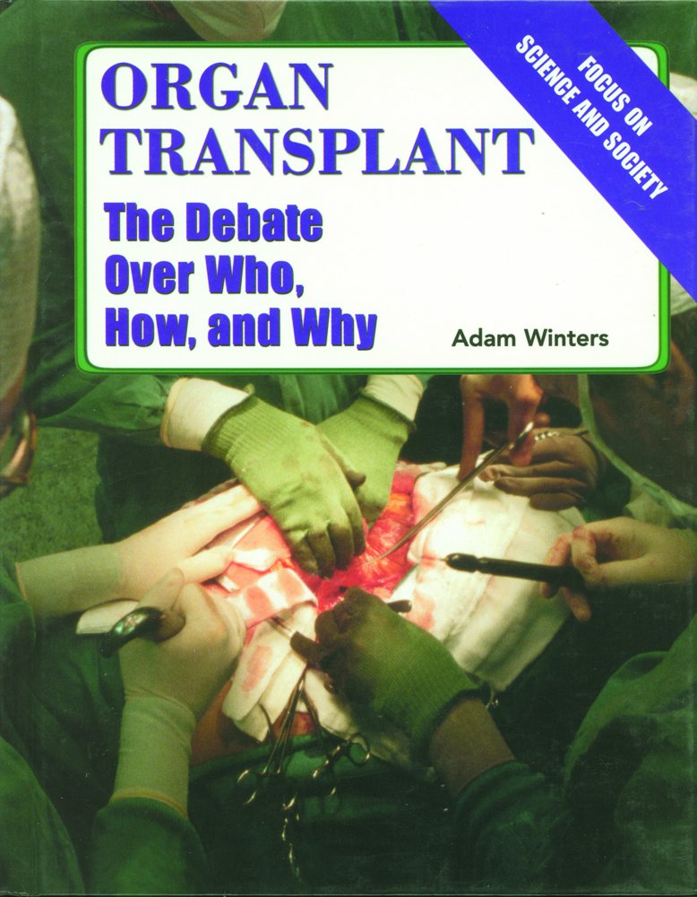 Organ Transplant: The Debate over Who, How, and Why (Focus on Science ...