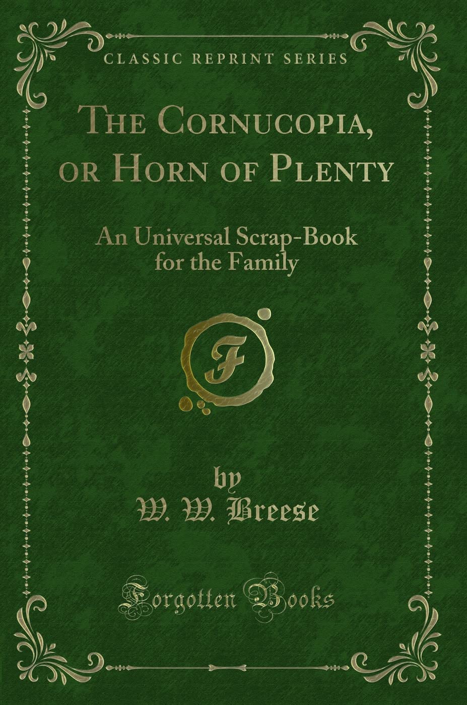 The Cornucopia, or Horn of Plenty: An Universal Scrap-Book for the ...