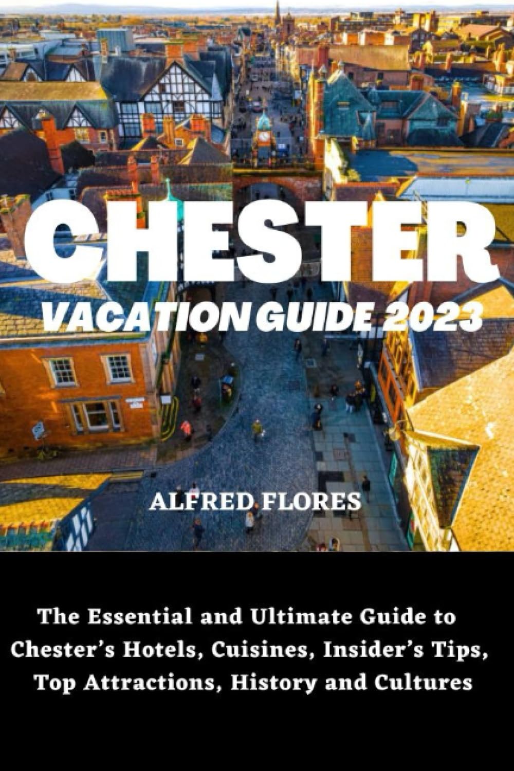 CHESTER VACATION GUIDE 2023: The Essential and Ultimate Guide to ...