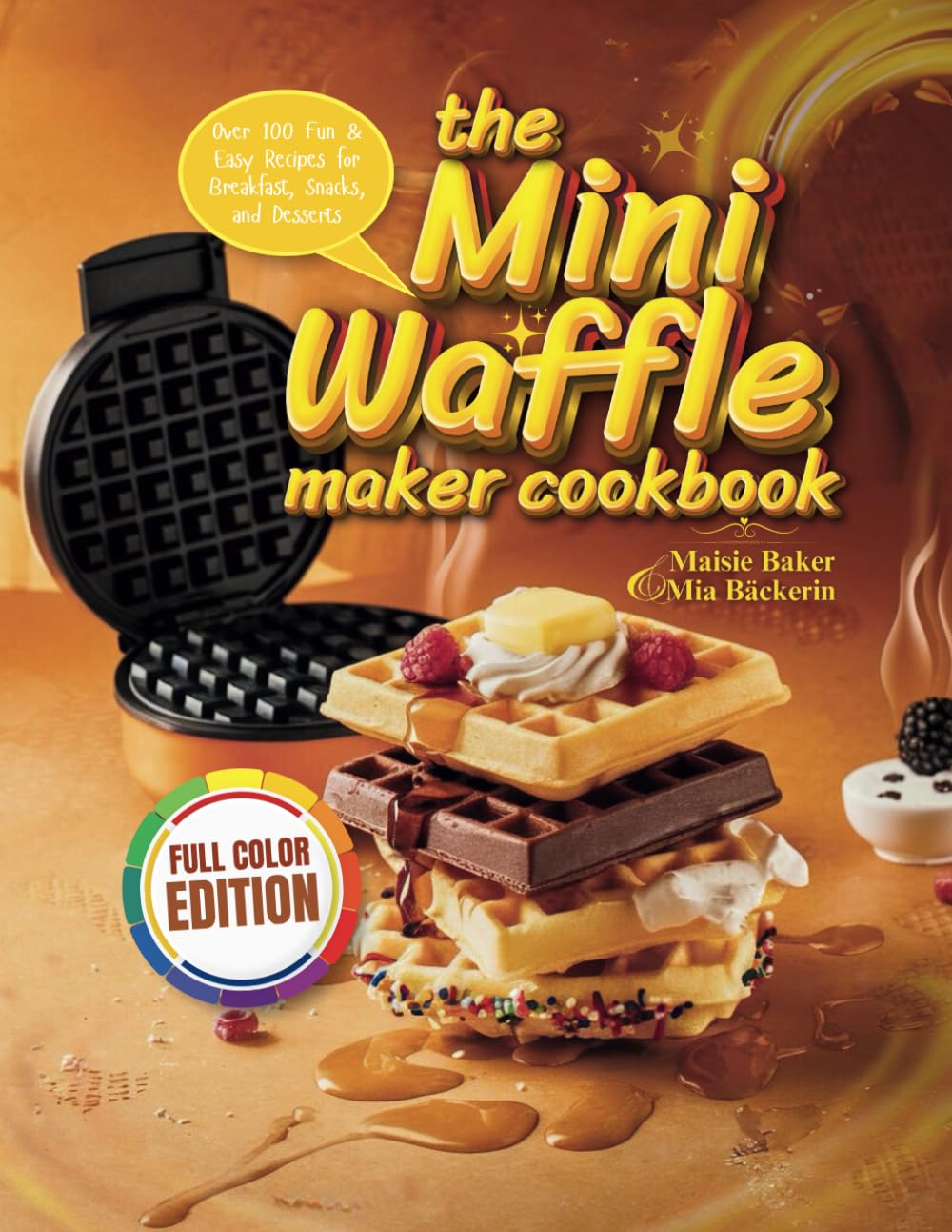 The Mini Waffle Maker Cookbook: Over 100 Fun and Easy Recipes for ...