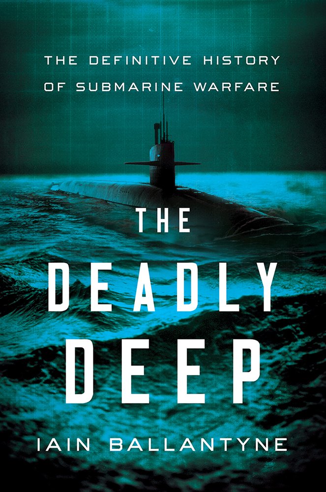 The Deadly Deep: The Definitive History of Submarine Warfare ...