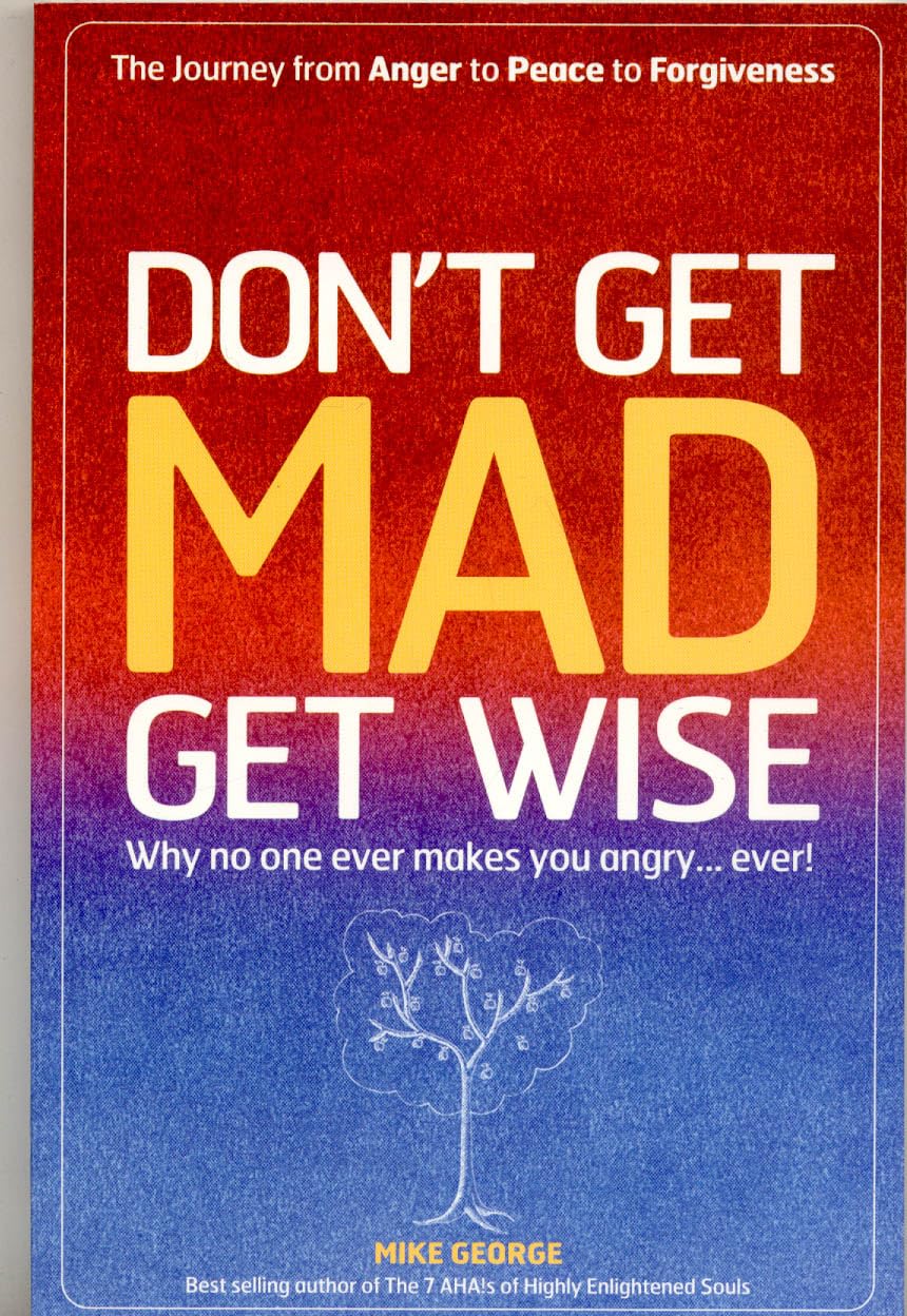 Don't Get Mad, Get Wise: Why No One Ever Makes You Angry... Ever ...