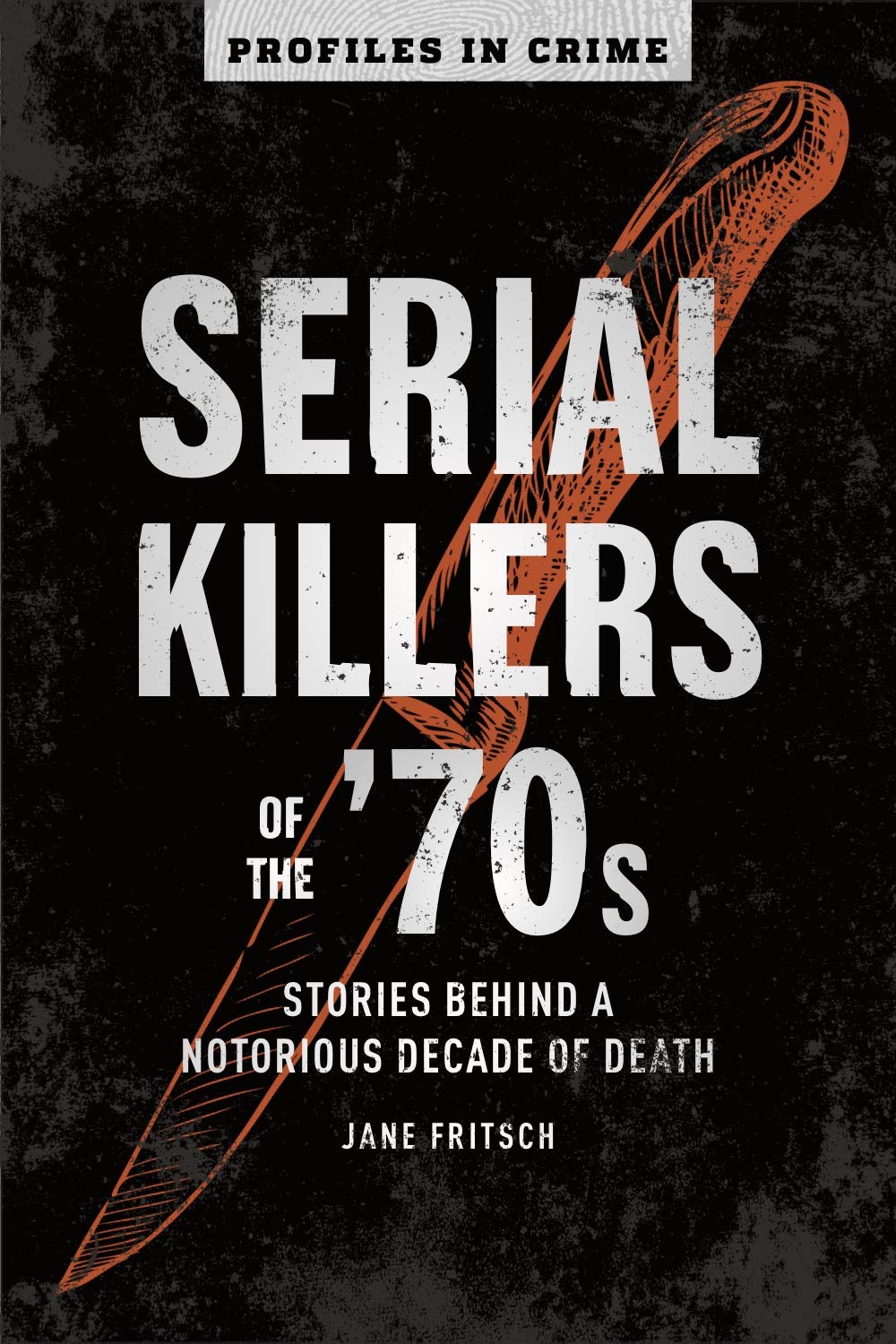 Serial Killers of the '70s: Stories Behind a Notorious Decade of Death ...