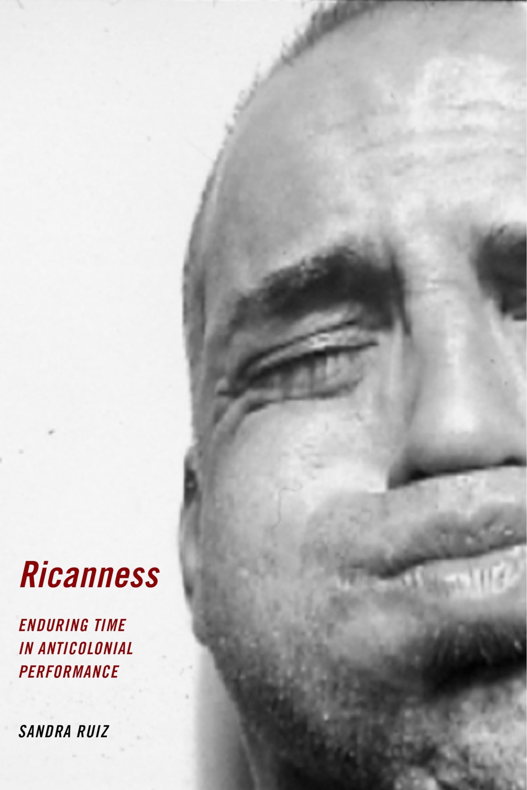 Ricanness: Enduring Time in Anticolonial Performance: Ruiz, Sandra ...