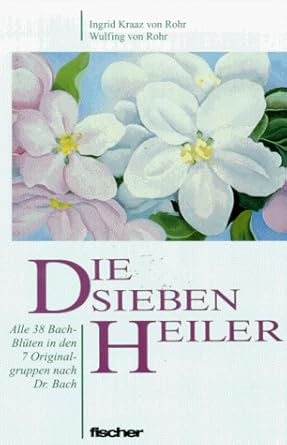 Die sieben Heiler: Mit Bach-Blüten die Gefühle heilen : Kraaz von Rohr ...