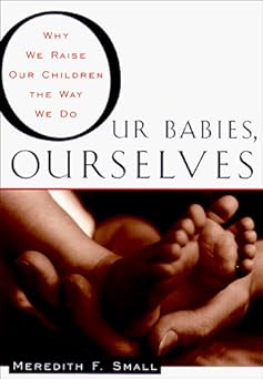 Our Babies, Ourselves: Small, Meredith: 9780385482578: Amazon.com: Books