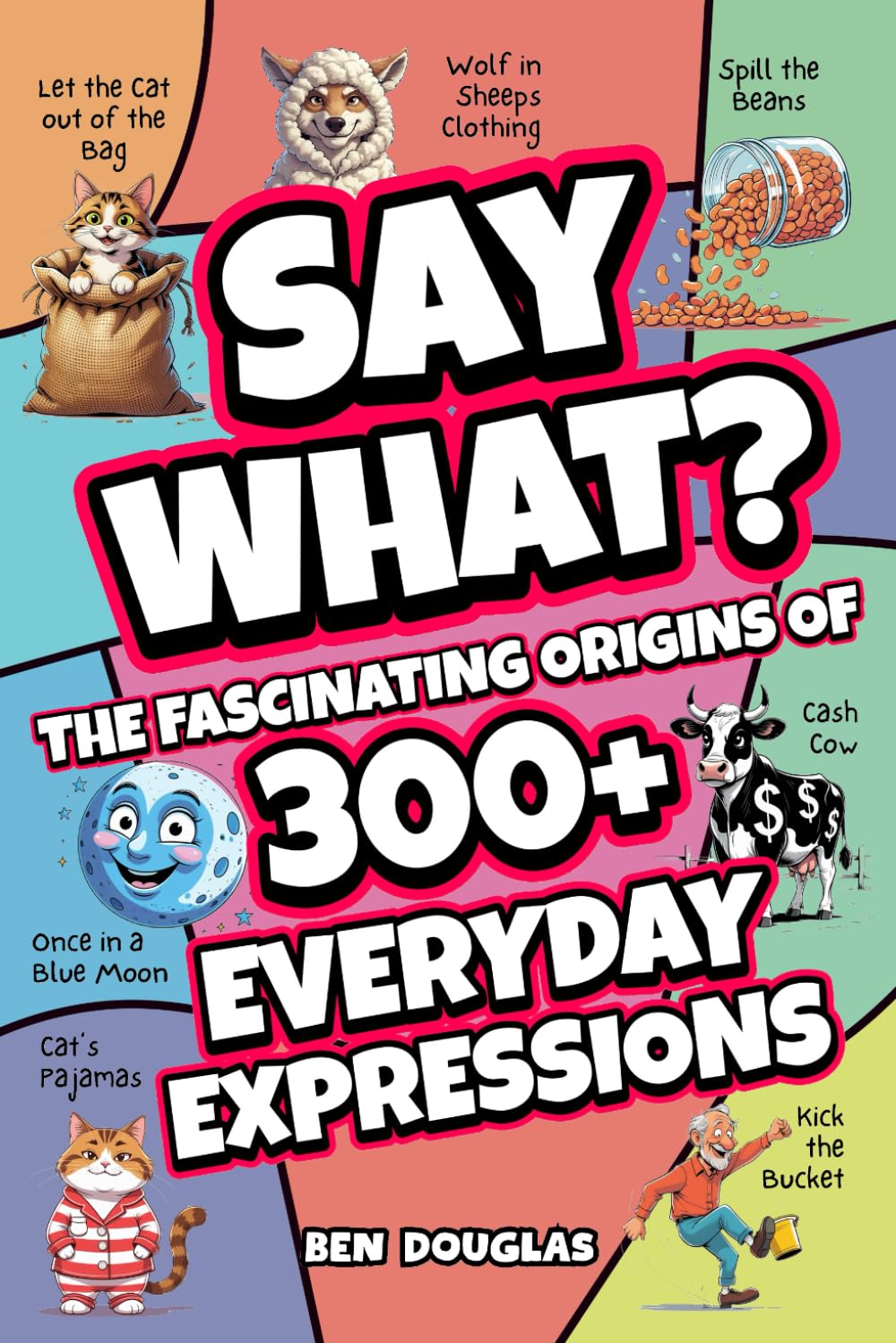Say What?: The Fascinating Origins of 300+ Everyday Expressions ...