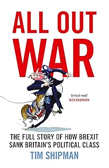 All Out War: The Full Story of How Brexit Sank Britain’s Political ...
