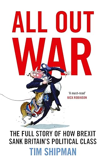 All Out War: The Full Story of How Brexit Sank Britain’s Political ...