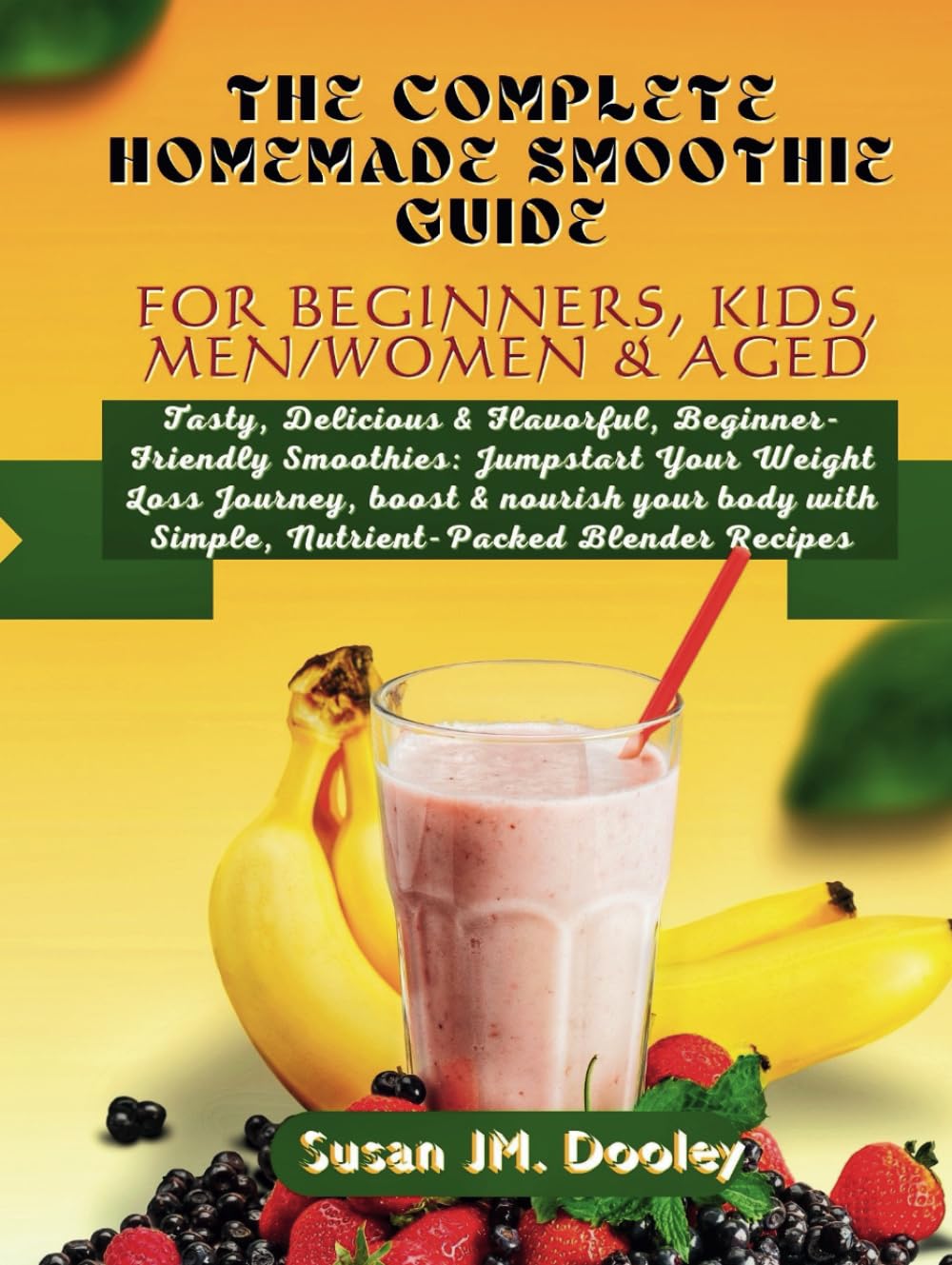 The Complete Homemade Smoothie Guide For Beginners, Kids, Men/Women ...