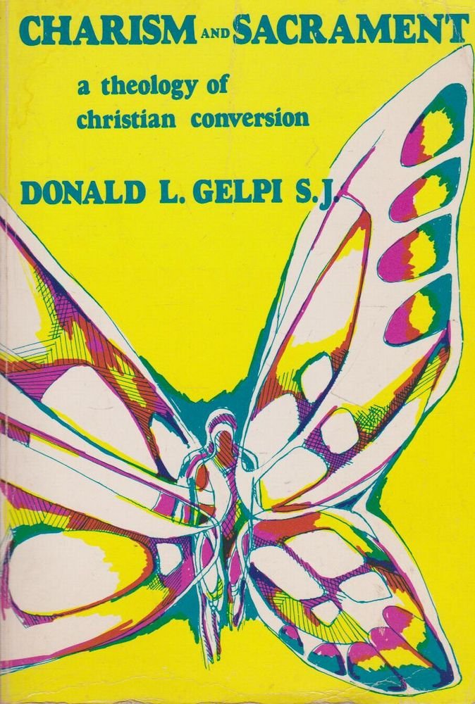 Charism and sacrament: A theology of Christian conversion: Gelpi ...