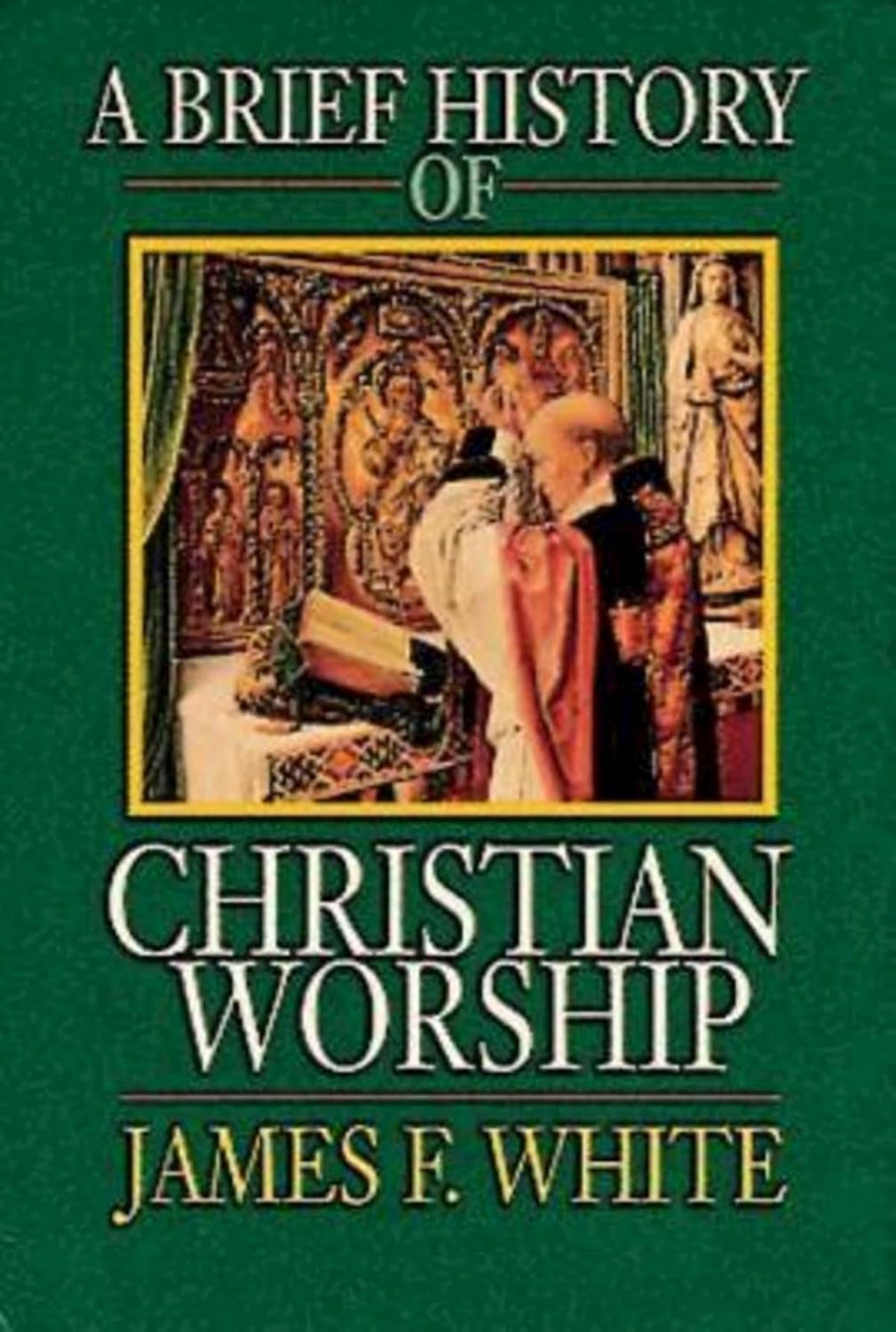 A Brief History of Christian Worship: White, James F.: 9780687034147 ...