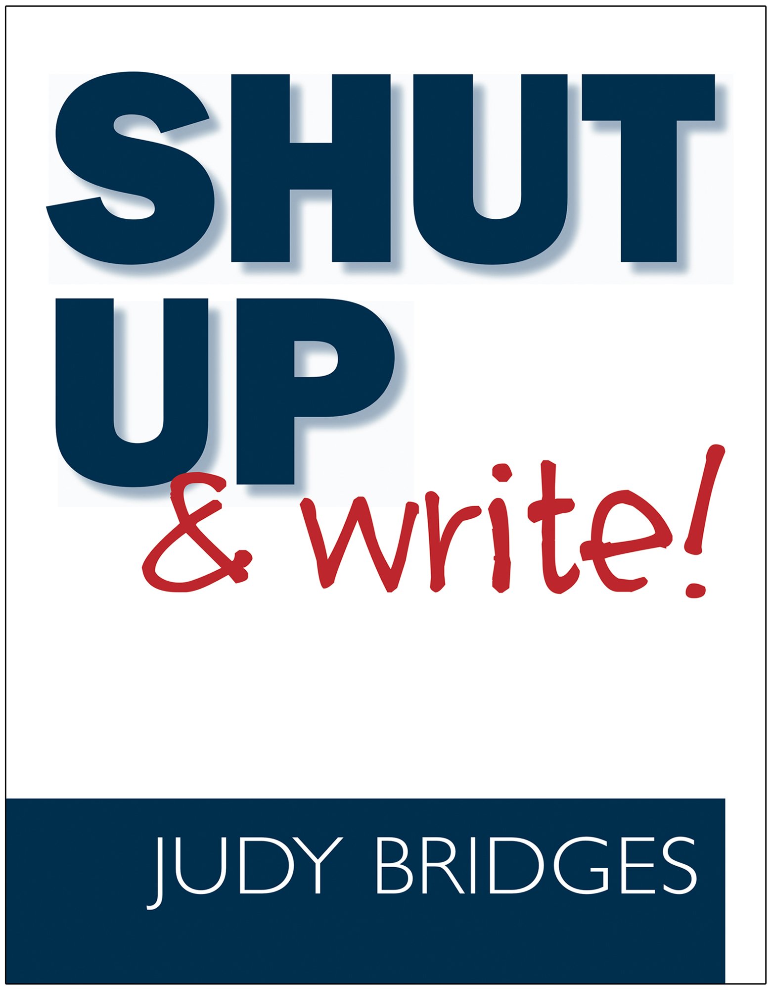 Shut Up & Write!: Judy Bridges: 9780976474272: Amazon.com: Books