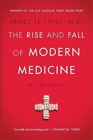 The Rise and Fall of Modern Medicine: Revised Edition: Le Fanu MD ...