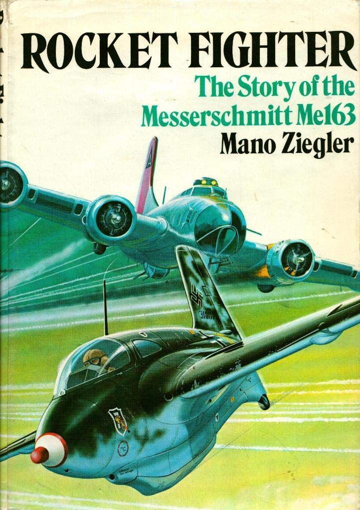 Rocket Fighter: The Story of the Messerschmitt Me 163: Ziegler, Mano ...