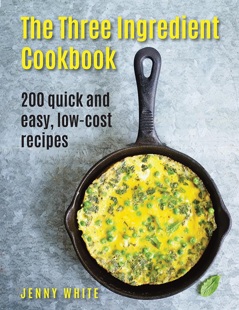 The Three Ingredient Cookbook: 200 Quick And Easy, Low-Cost Recipes ...