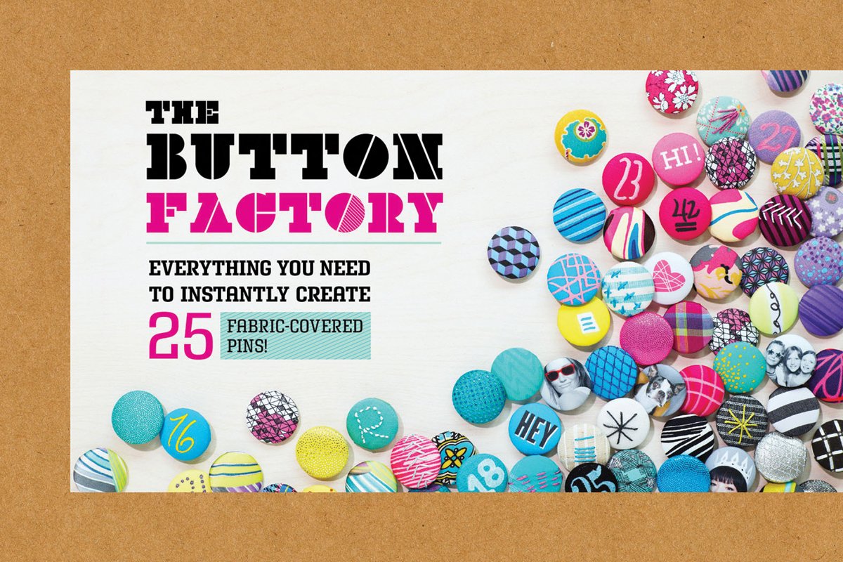 The Button Factory: Everything You Need to Instantly Create 25 Fabric ...