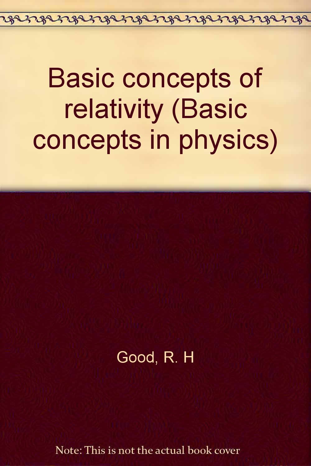 Basic concepts of relativity (Basic concepts in physics): Good, R. H ...