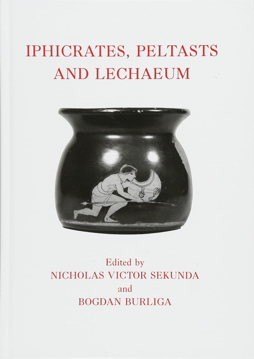 Iphicrates, Peltasts and Lechaeum (Monograph Series Akanthina): Sekunda ...