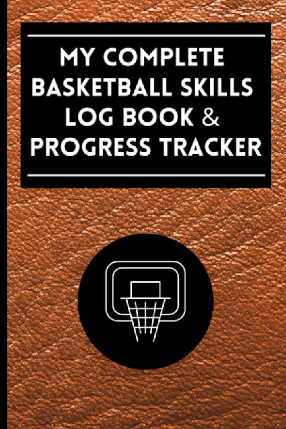My Complete Basketball Skills Log Book & Progress Tracker: Record ...