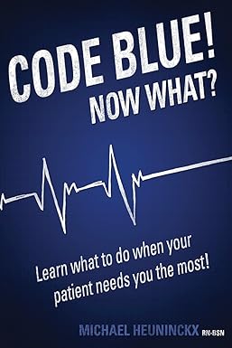 Code Blue! Now What?: Learn what to do when your patient needs you the ...