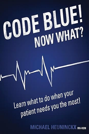 Code Blue! Now What?: Learn what to do when your patient needs you the ...