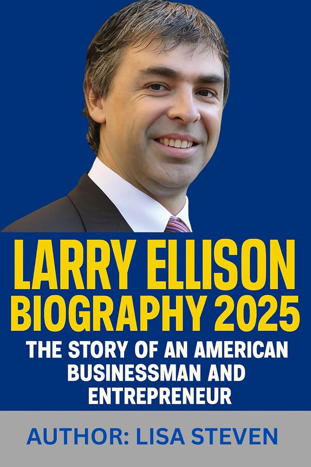 LARRY ELLISON BIOGRAPHY 2025: THE STORY OF AN AMERICAN BUSINESSMAN AND ...