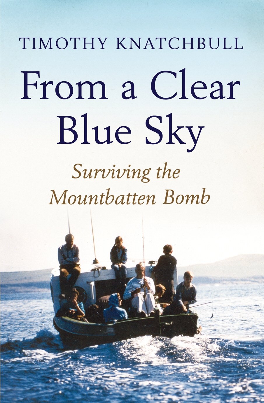 From a Clear Blue Sky: Surviving the Mountbatten Bomb: Knatchbull ...