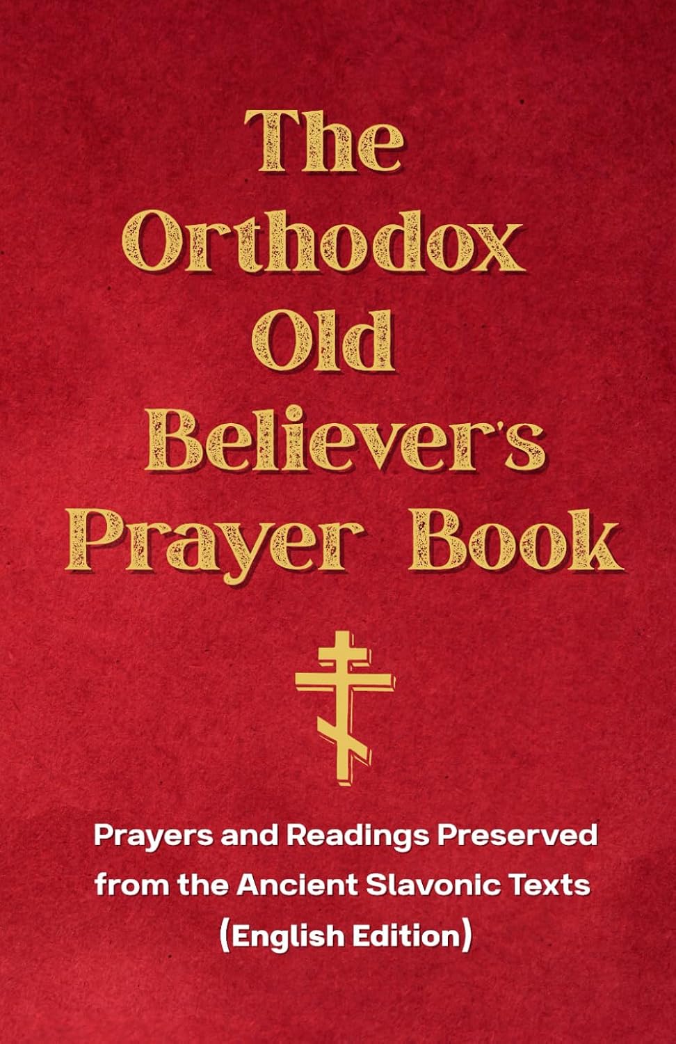 The Orthodox Old Believer's Prayer Book: Prayers and Readings Preserved ...