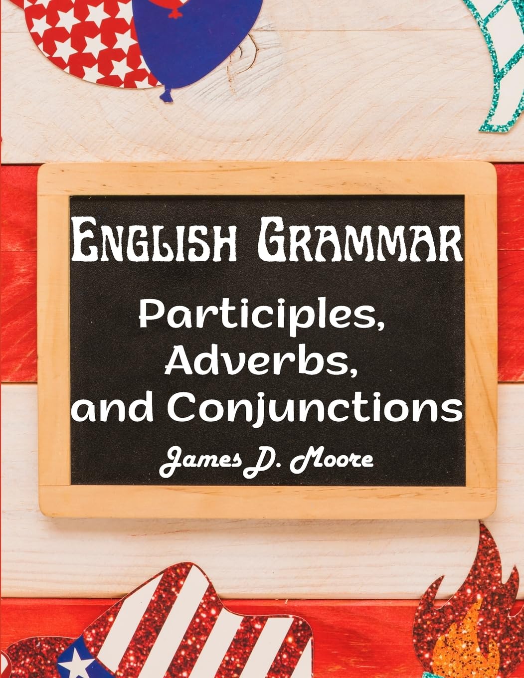 English Grammar: Participles, Adverbs, and Conjunctions: James D Moore ...