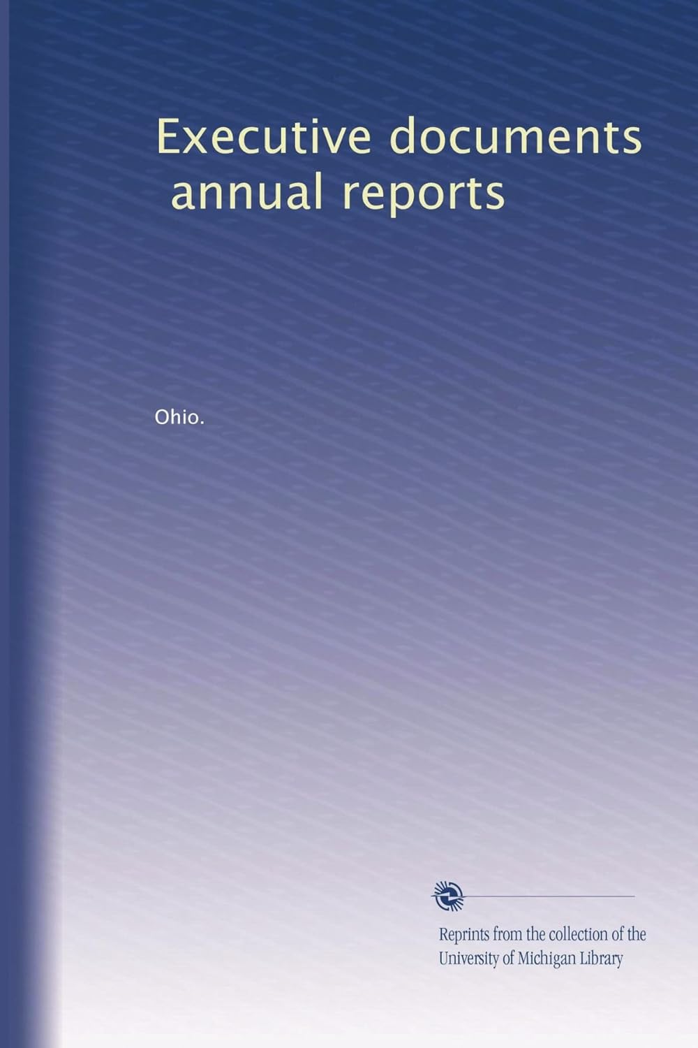 Amazon.com: Executive documents, annual reports: Ohio., .: Books