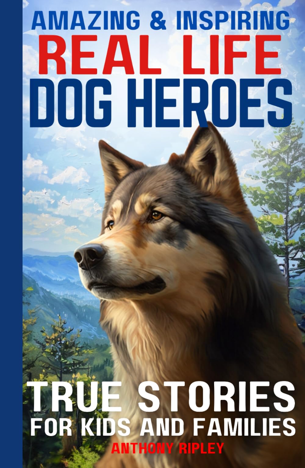 Real Life Dog Heroes: True Stories for Kids and Families: Unleash the ...