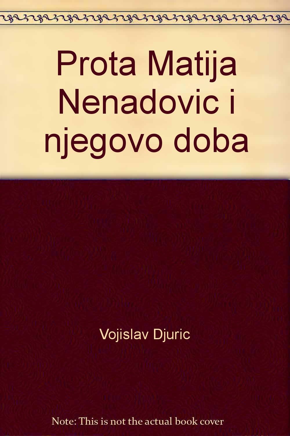 PROTA MATIJA NENADOVIC I NJEGOVO DOBA: VOJISLAV DjURIC, RADOVAN ...
