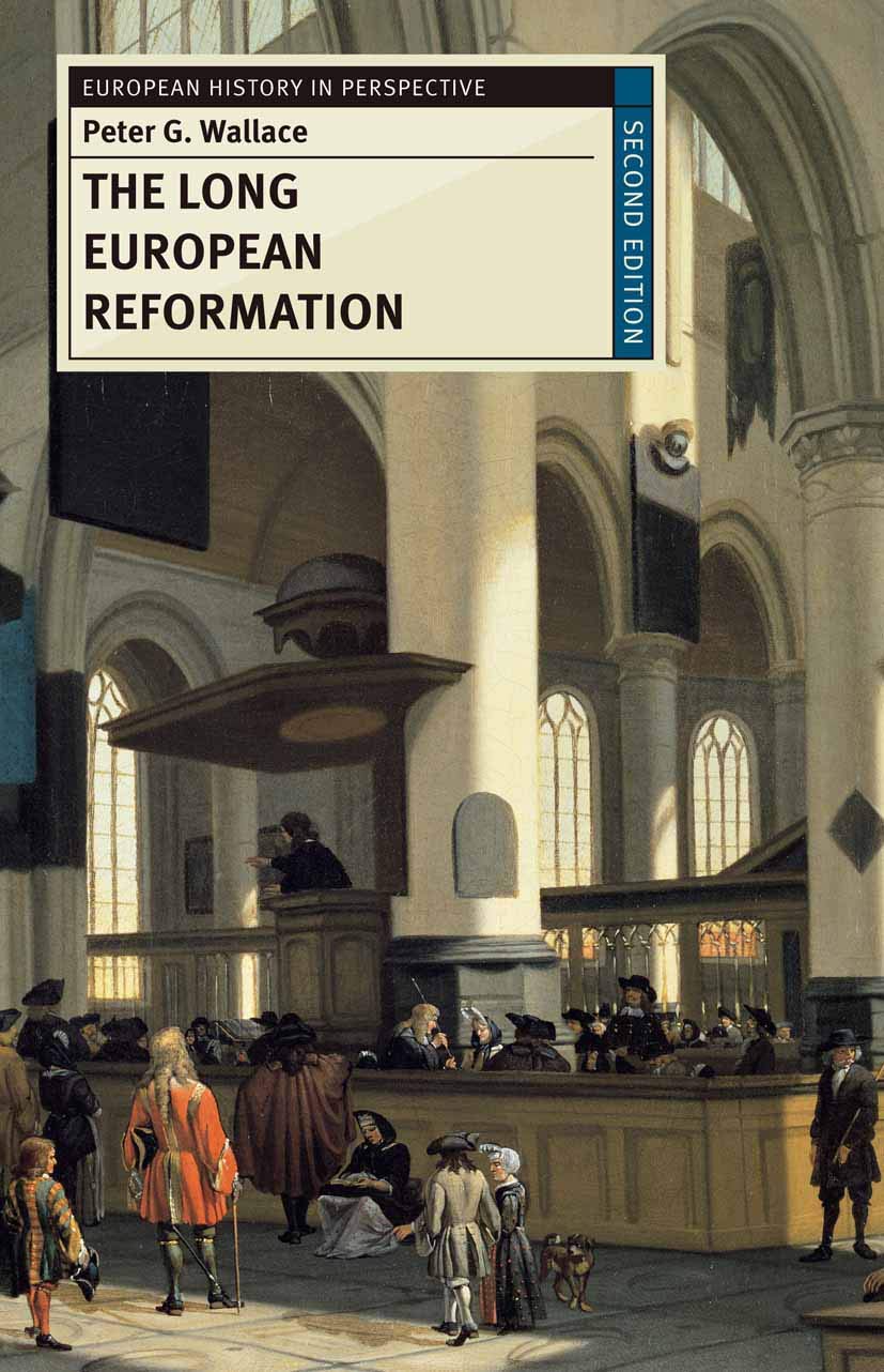 The Long European Reformation: Religion, Political Conflict, and the ...
