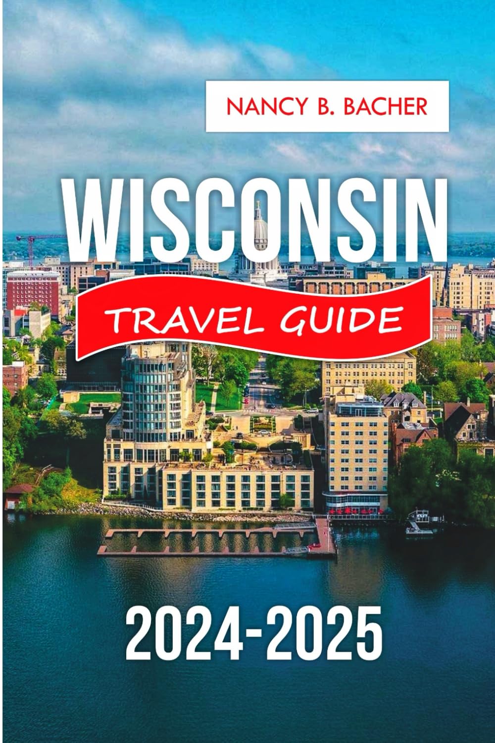 Buy Wisconsin Travel Guide 2024-2025: A Comprehensive Guide to the Badger State's Hidden Gems ...