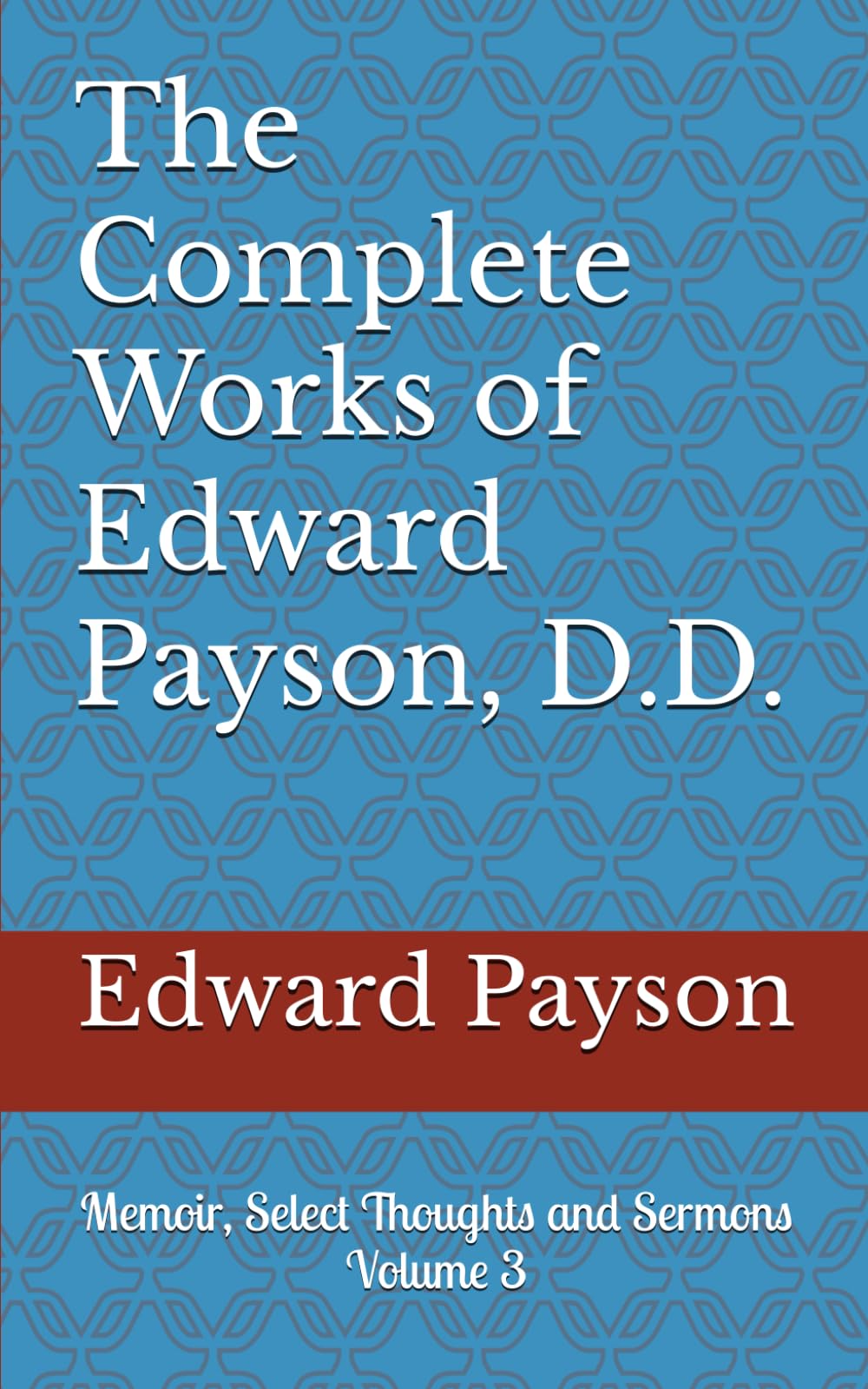 The Complete Works of Edward Payson, D.D.: Memoir, Select Thoughts and ...