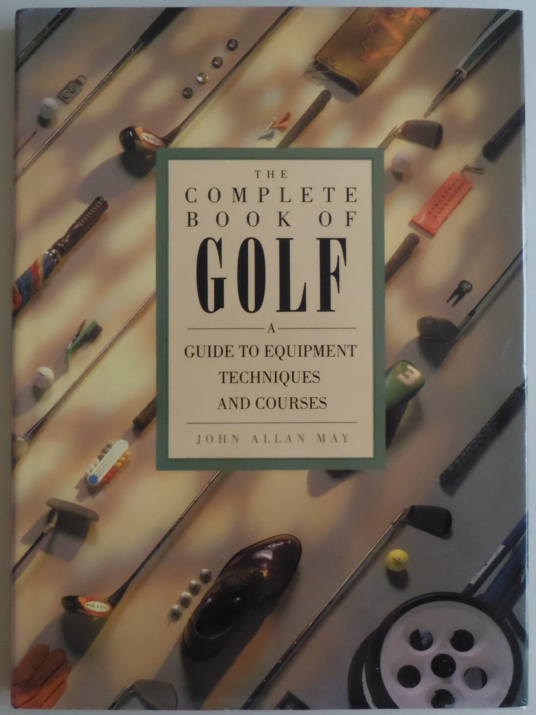 Complete Book of Golf: A Guide to Equipment Techniques and Courses: May ...