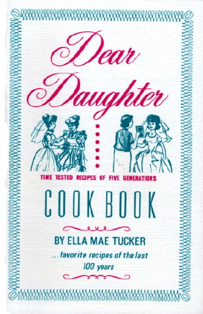 Dear Daughter Cookbook: Time Tested Recipes Of Five Generations: Ella ...