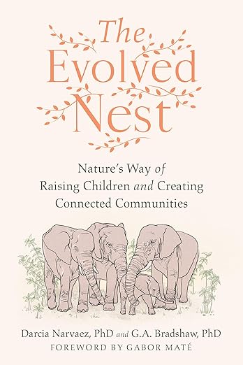 The Evolved Nest: Nature's Way of Raising Children and Creating Connected Communities: Narvaez ...