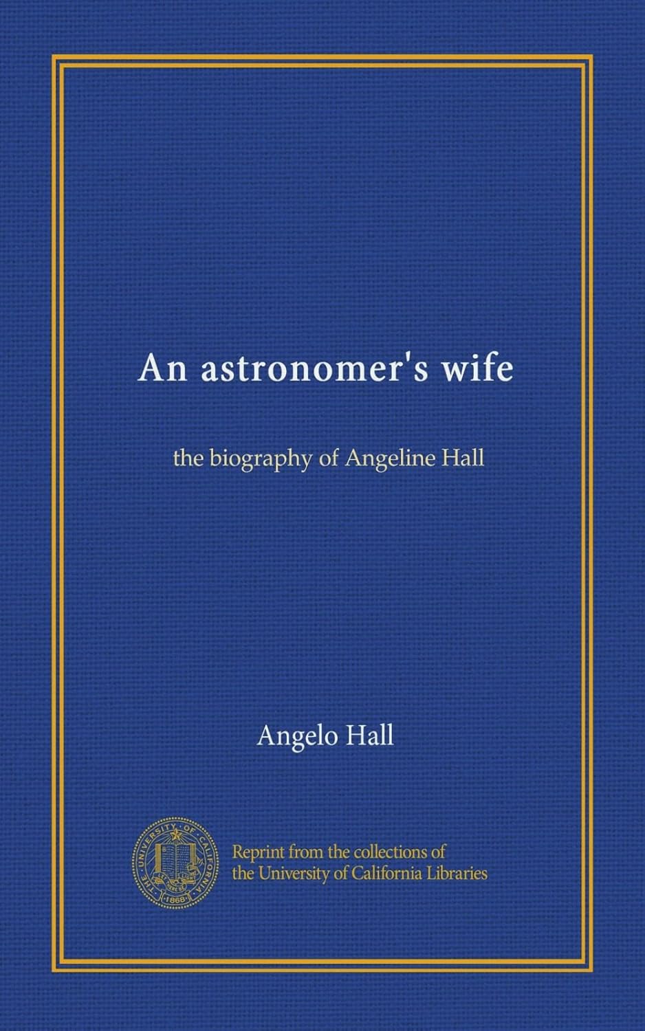 An astronomer's wife: the biography of Angeline Hall: Hall, Angelo ...