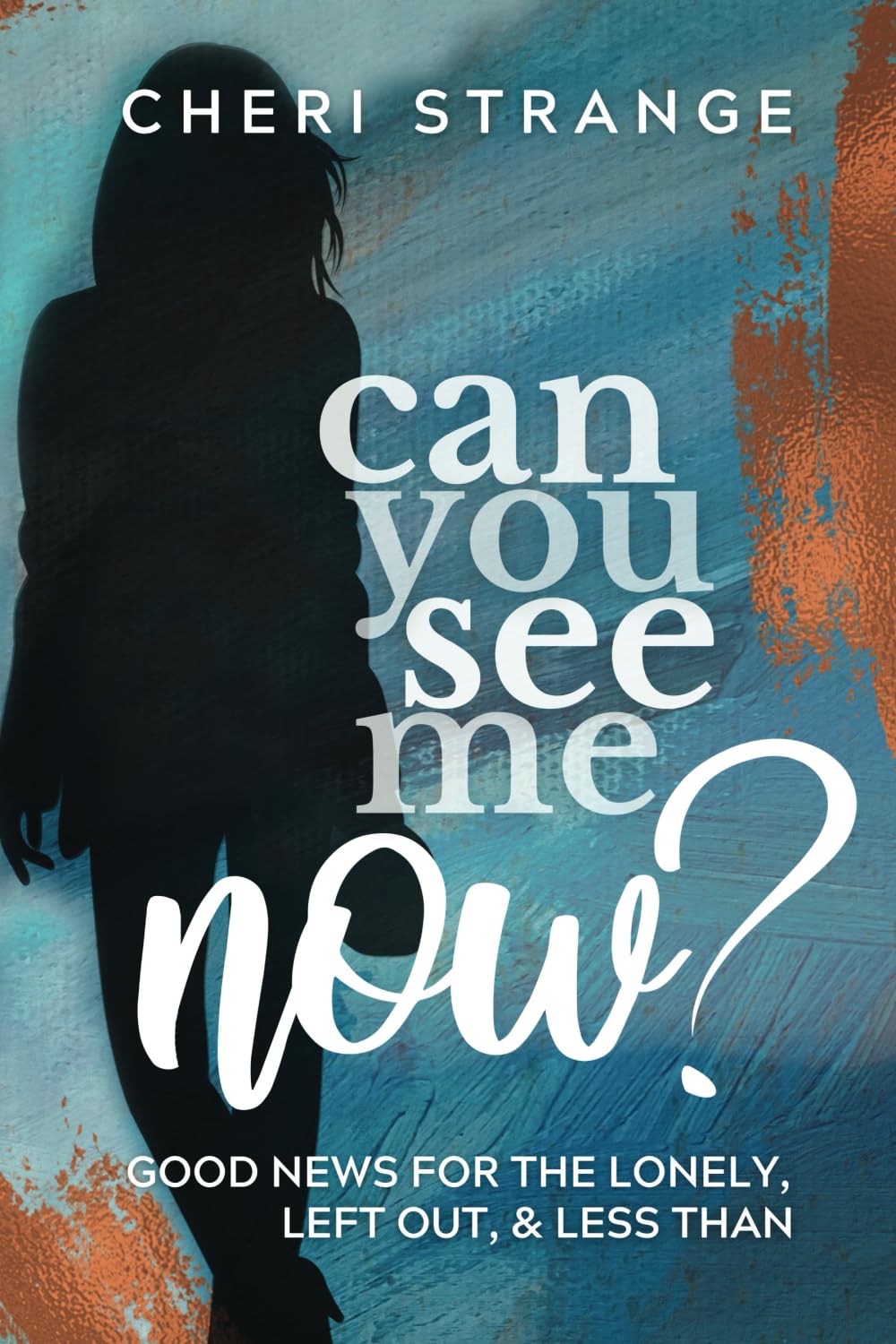 Can You See Me Now?: Good News for Lonely, Left Out & Less Than ...