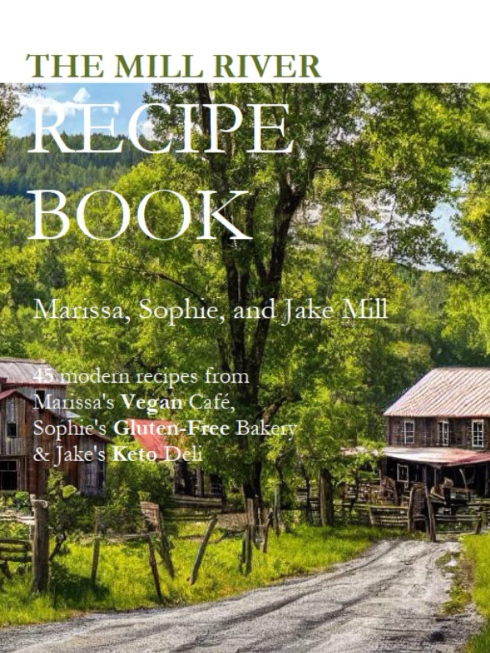 The Mill River Recipe Book: 45 Modern Vegan, Gluten-Free, and Keto ...
