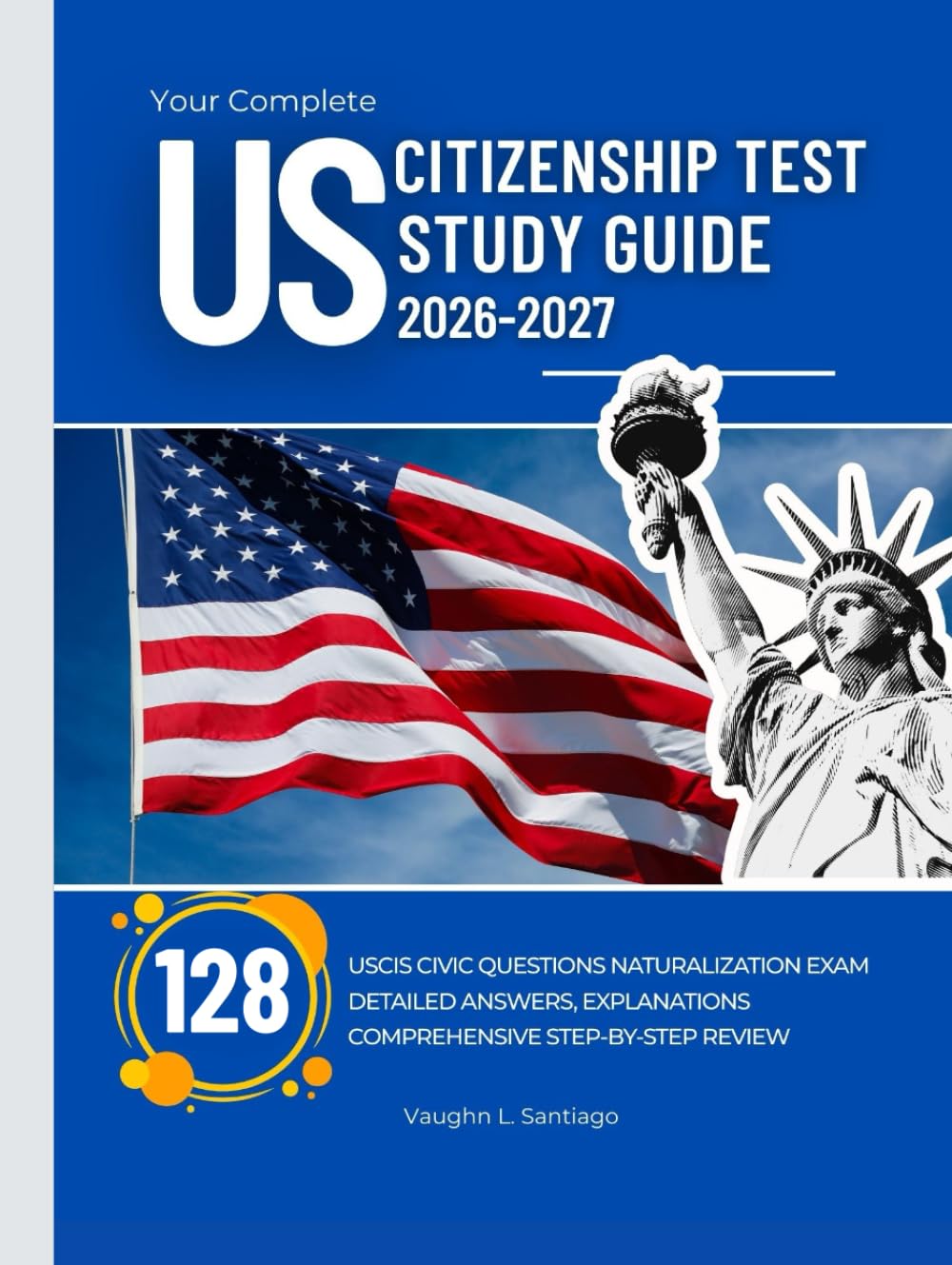 Your Complete US Citizenship Test Study Guide 2026–2027: 128 USCIS ...