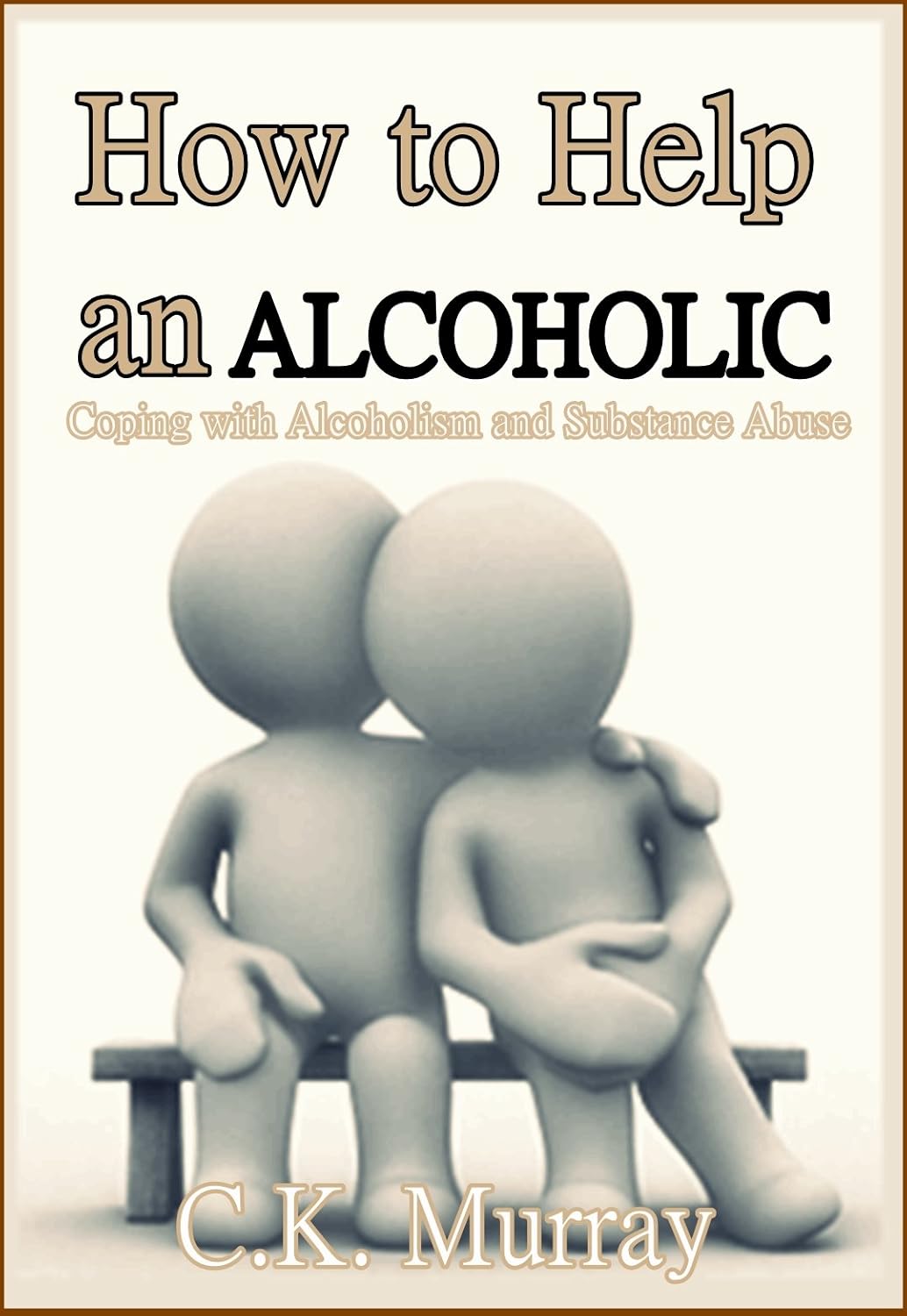 How to Help an Alcoholic: Coping with Alcoholism and Substance Abuse ...