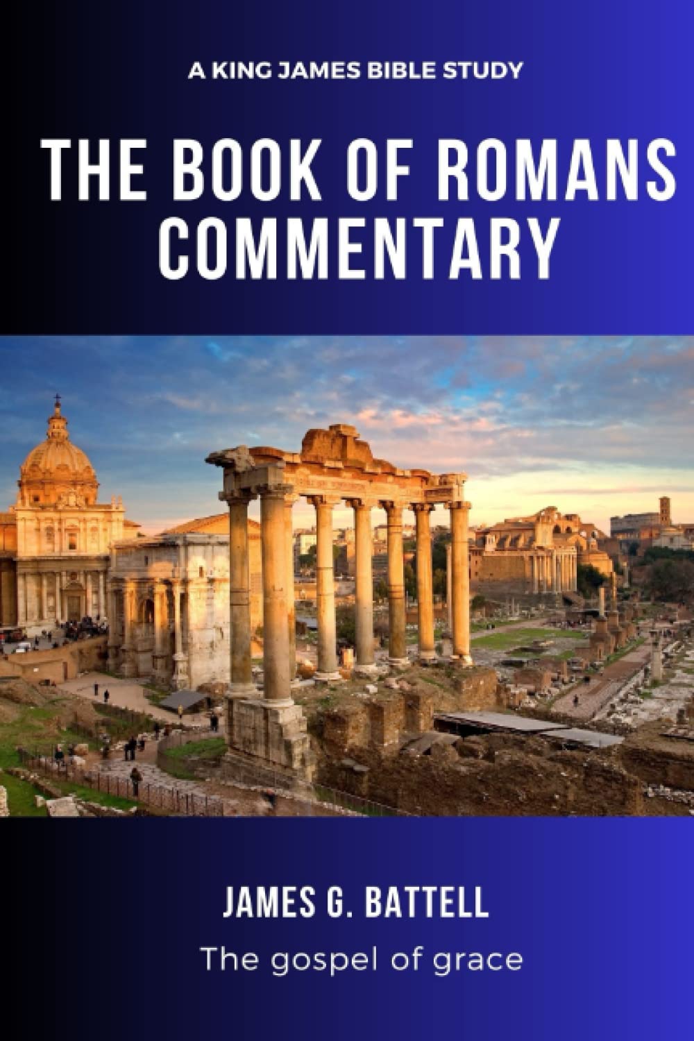 The Book of Romans Commentary (KJV Study): For Bible believers: Battell ...