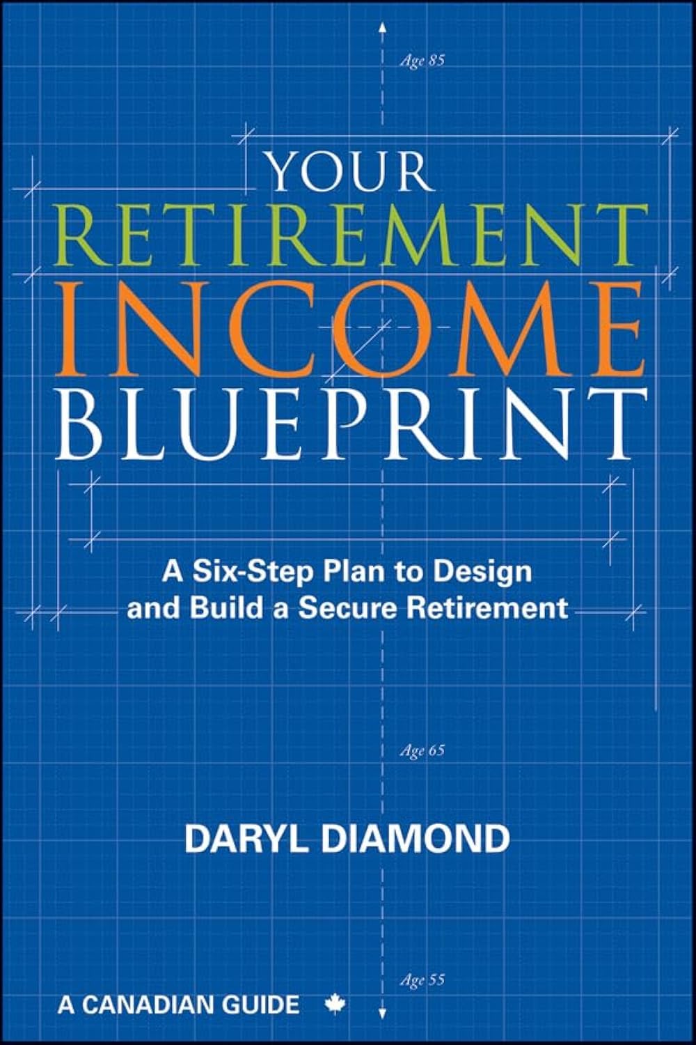 Your Retirement Income Blueprint: A Six-Step Plan to Design and Build a ...