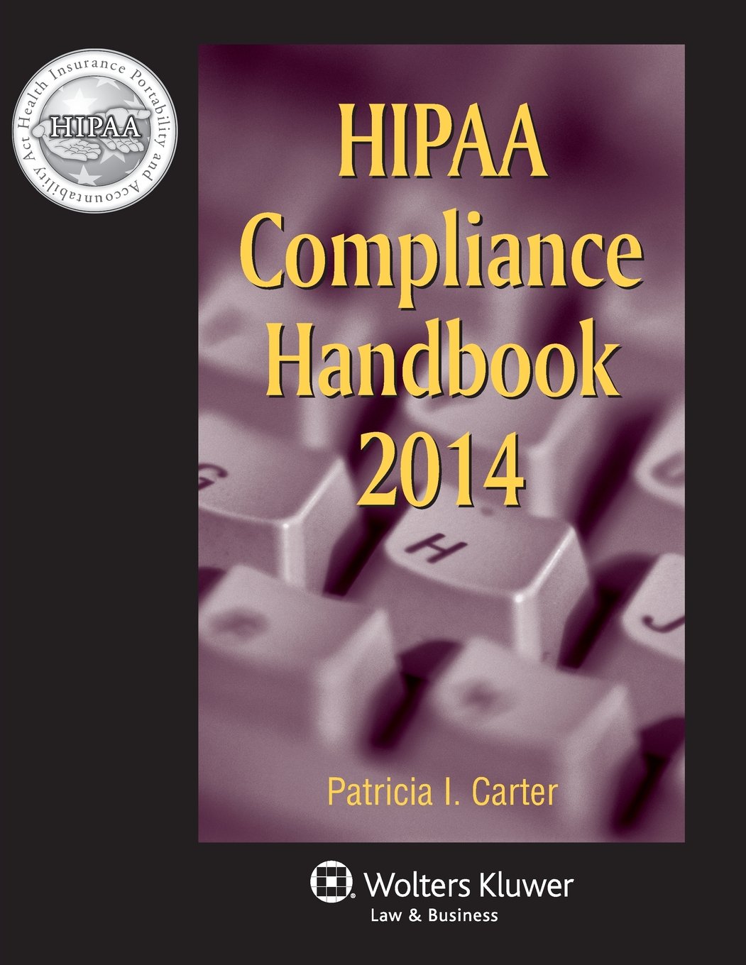 HIPAA Compliance Handbook, 2014 Edition: Patricia I. Carter ...