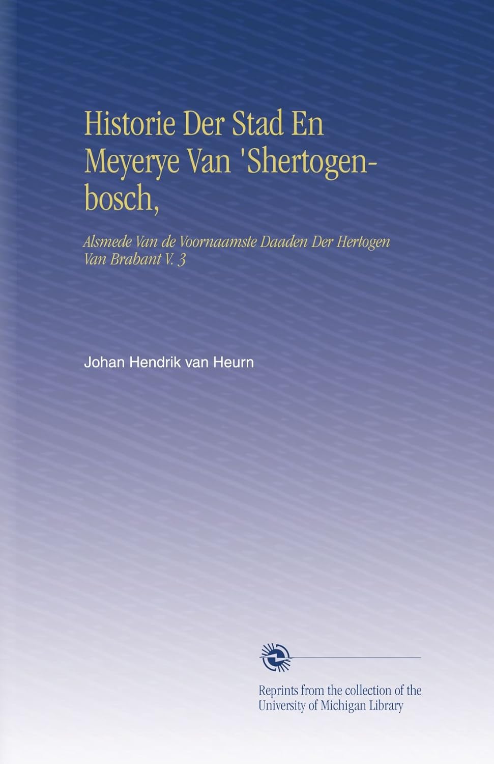 Amazon.com: Historie Der Stad En Meyerye Van 'Shertogenbosch,: Alsmede ...
